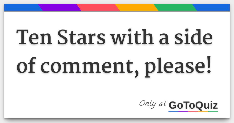 Ten Stars with a side of comment, please!