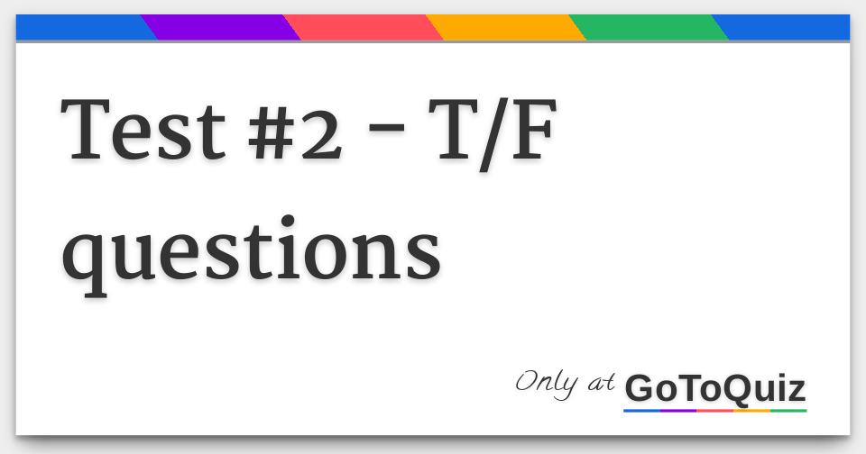 Test #2 - T/F questions