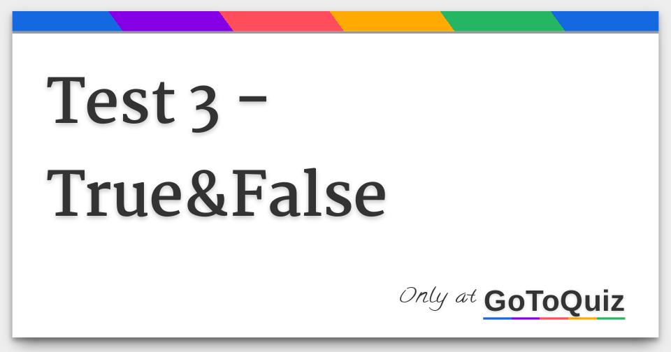 Test 3 - True&False