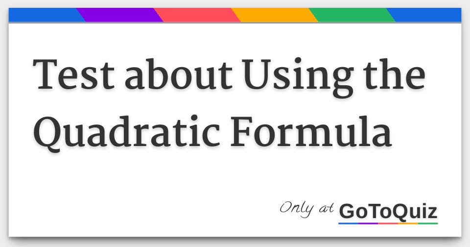 Results: Test about Using the Quadratic Formula