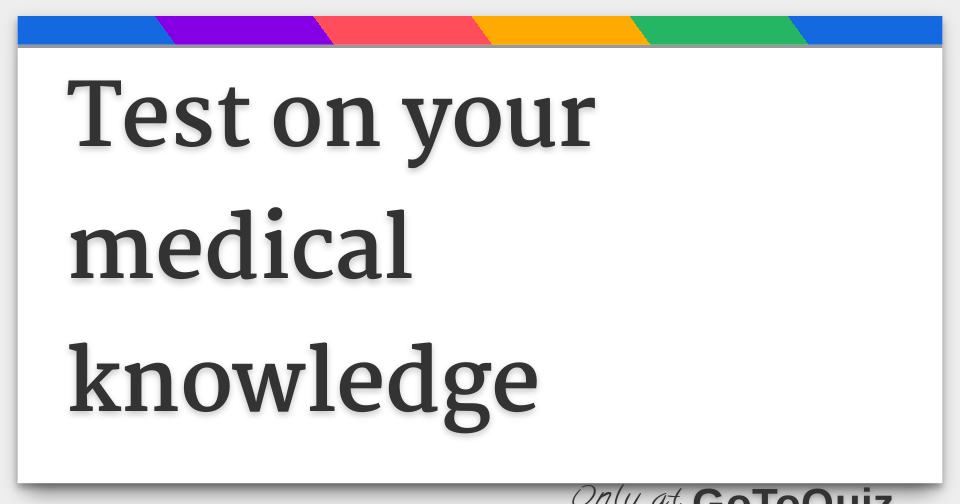 test on your medical knowledge