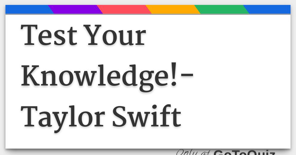 Test Your Knowledge!-Taylor Swift
