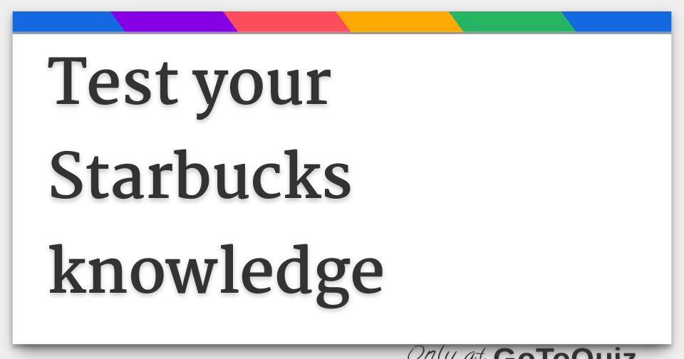 Test your Starbucks knowledge