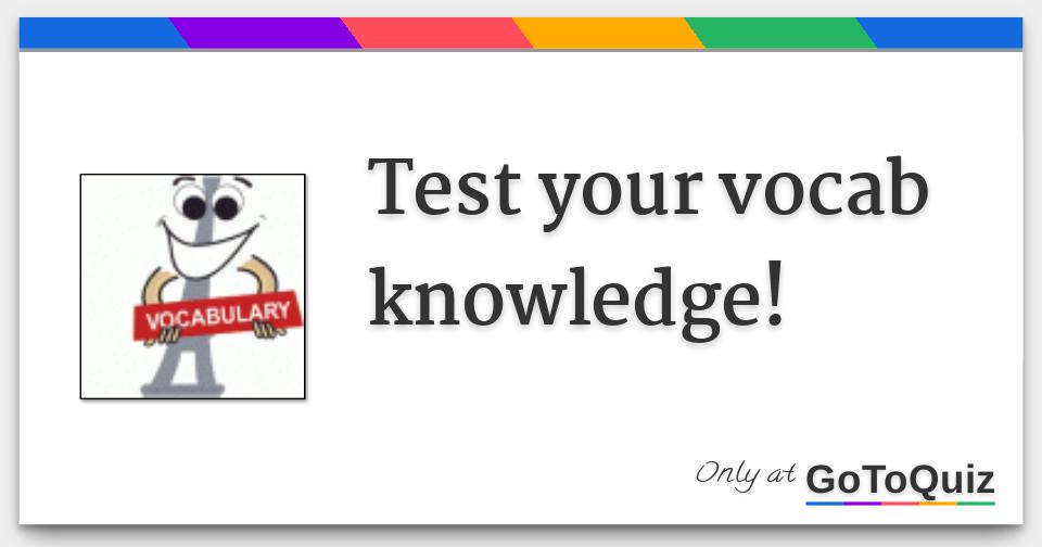 Test your vocab knowledge!