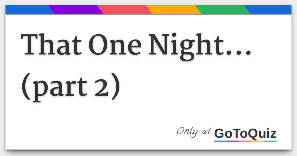 That One Night... (part 2)