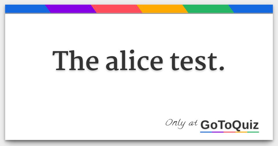 The alice test.