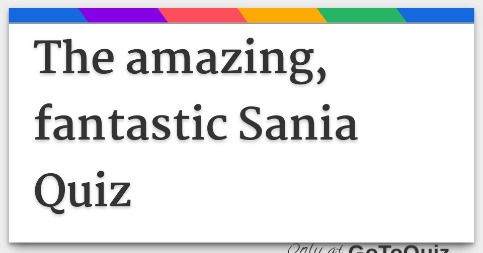 The amazing, fantastic Sania Quiz Answers