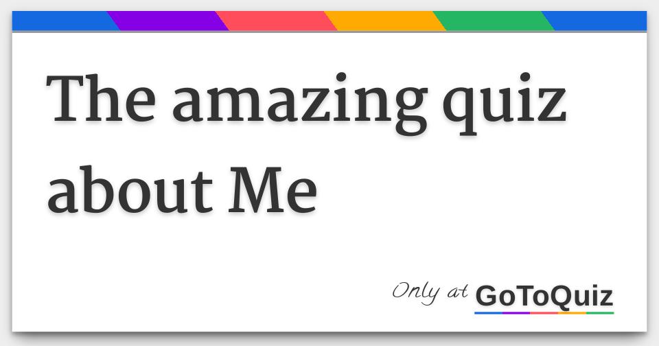 The amazing quiz about Me