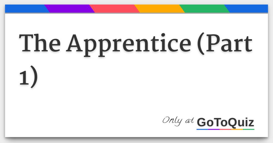 The Apprentice (Part 1)
