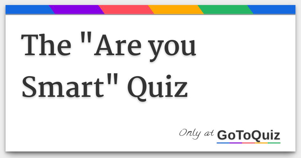 The "Are you Smart" Quiz