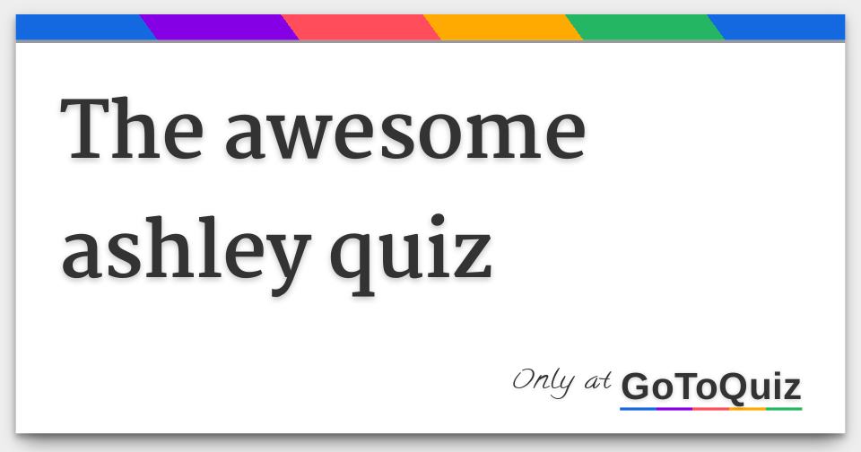 the awesome ashley quiz
