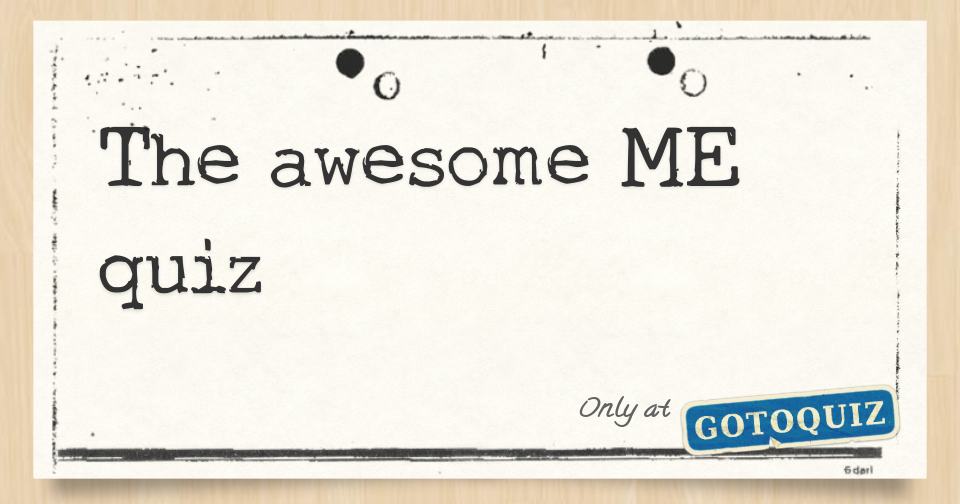 The awesome ME quiz