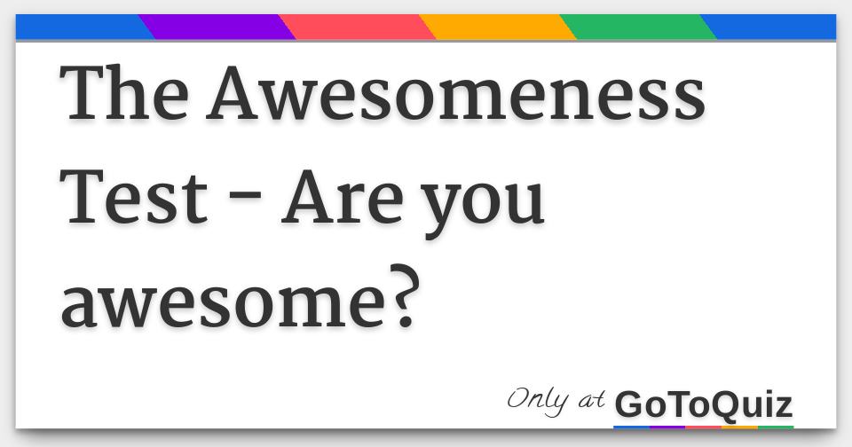The Awesomeness Test - Are you awesome?