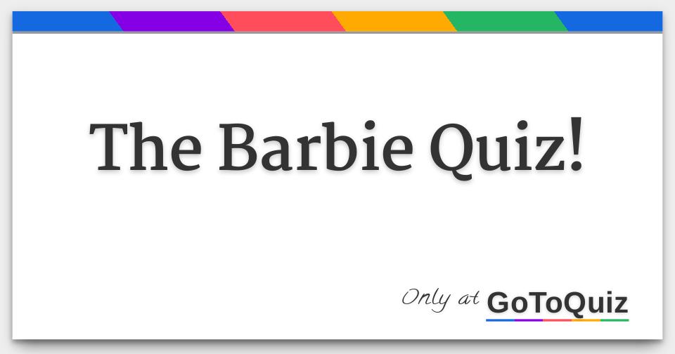 The Barbie Quiz!