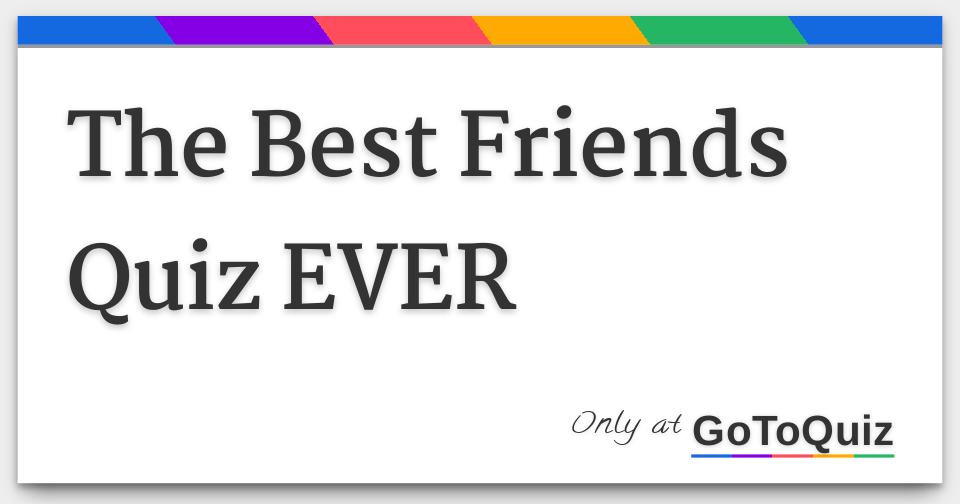 The Best Friends Quiz EVER