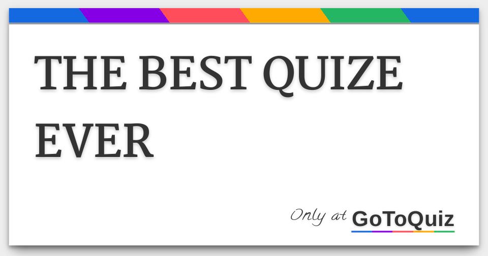 Results: THE BEST QUIZE EVER