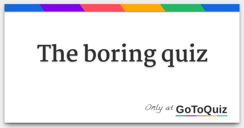 Results: the boring quiz