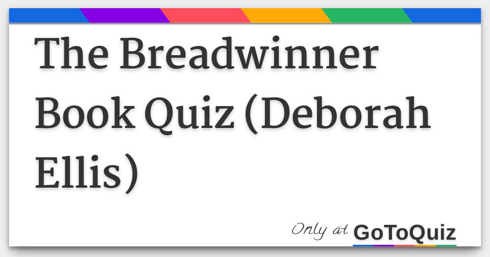 The Breadwinner by Deborah Ellis - Quiz