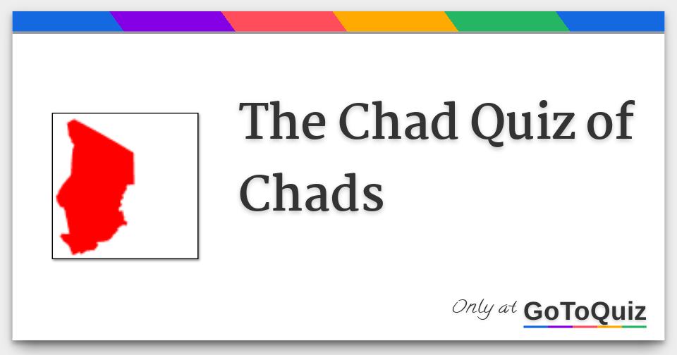 The Chad Quiz of Chads