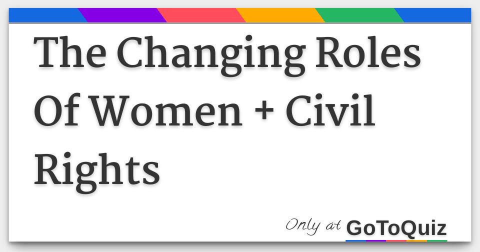 the Changing Roles Of Women + Civil Rights
