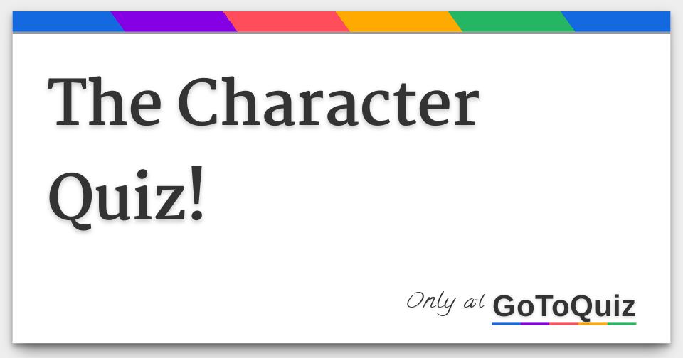 The Character Quiz!