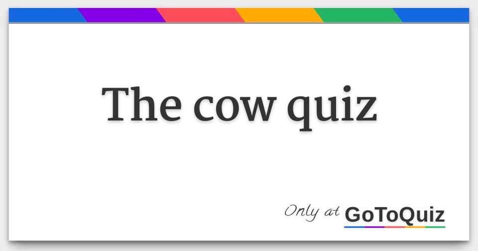 The cow quiz
