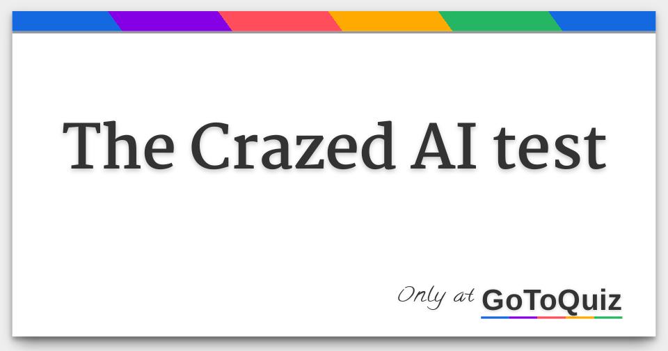The Crazed AI test