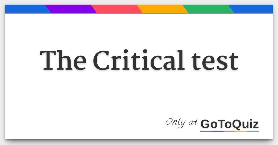 The Critical test
