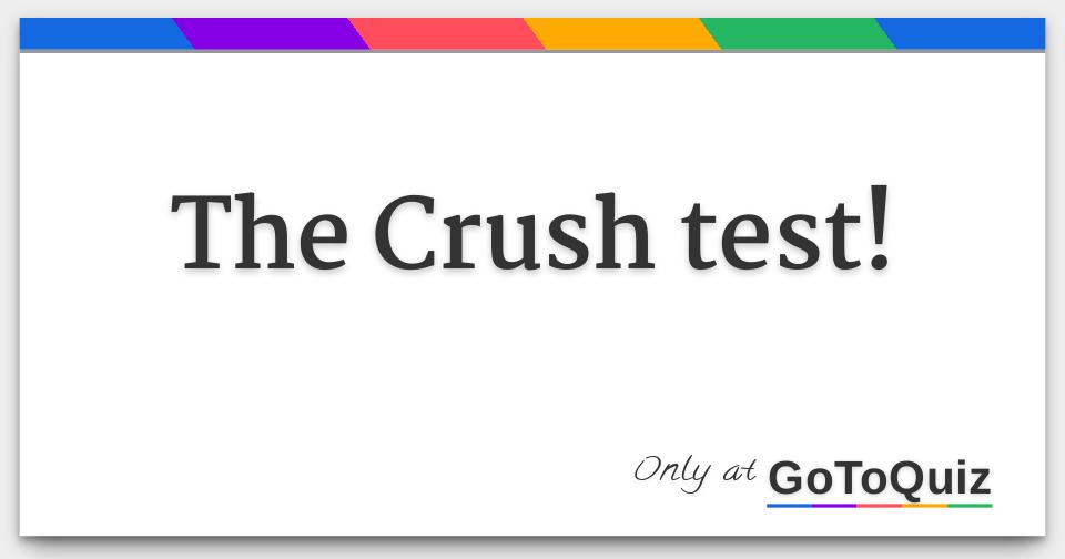 The Crush test!