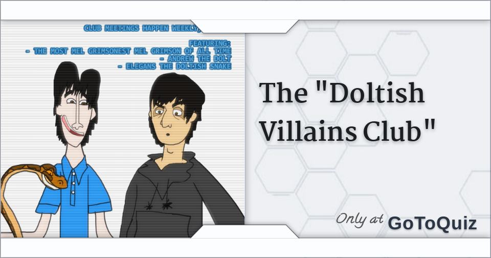 Results: The "Doltish Villains Club"