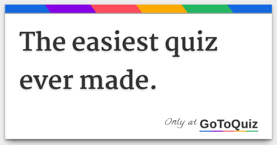 The easiest quiz ever made.
