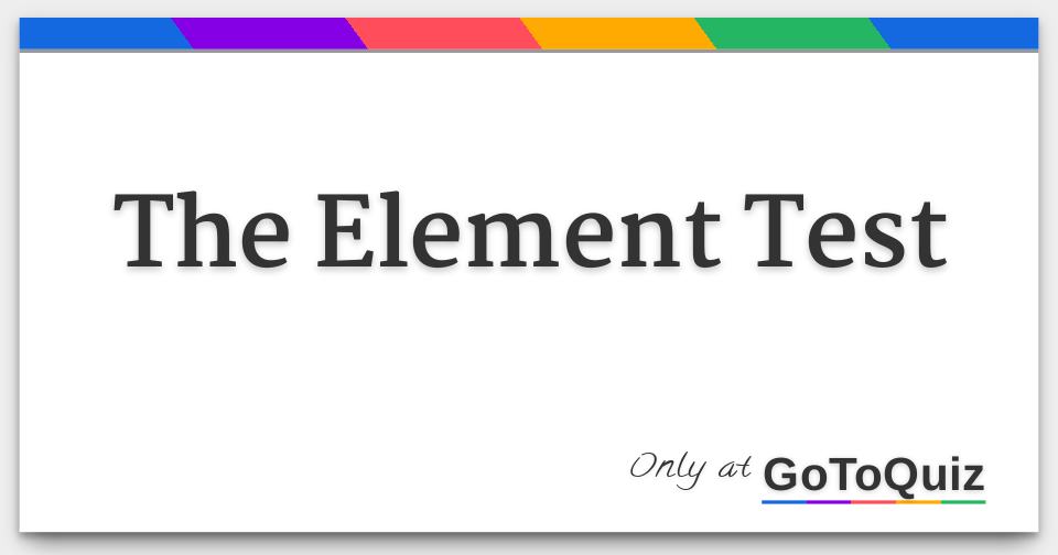 The Element Test