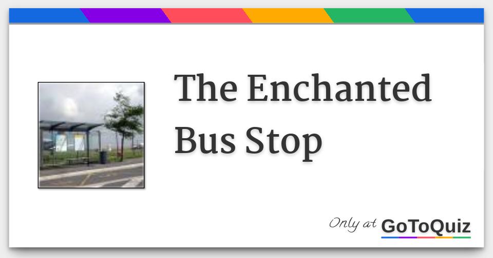 The Enchanted Bus Stop