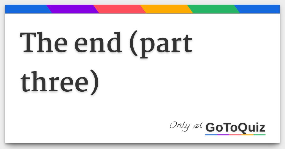 The end (part three)