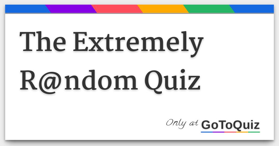 The Extremely R@ndom Quiz