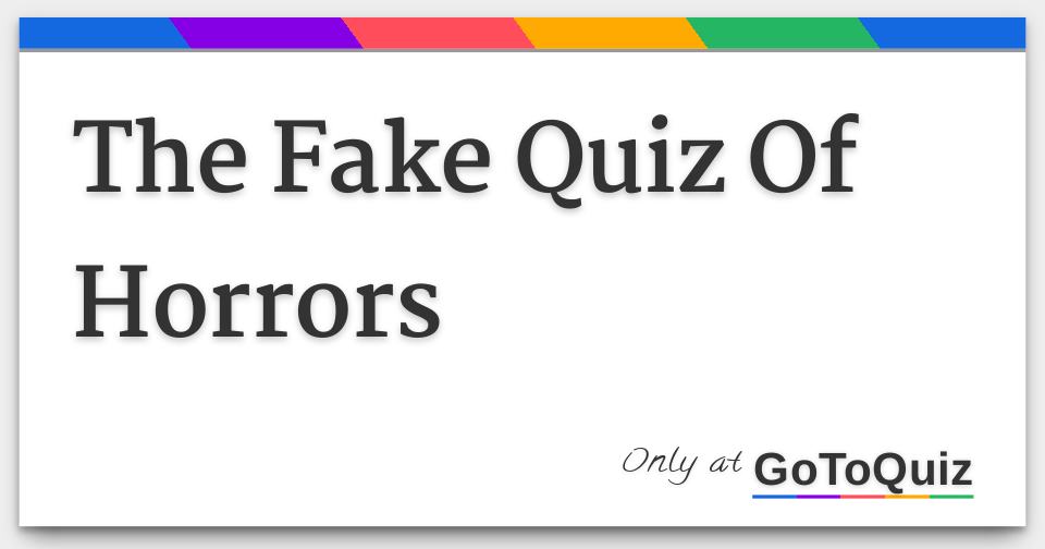 The Fake Quiz Of Horrors