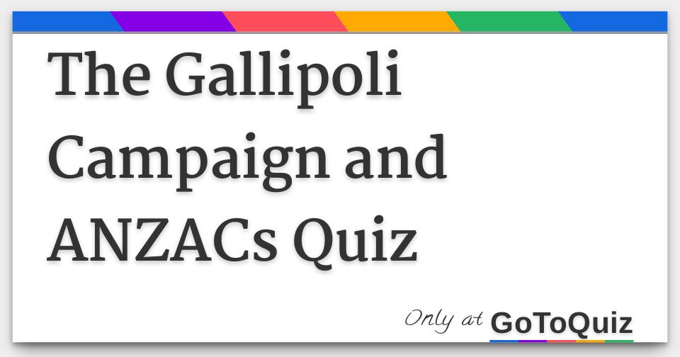 The Gallipoli Campaign and ANZACs Quiz