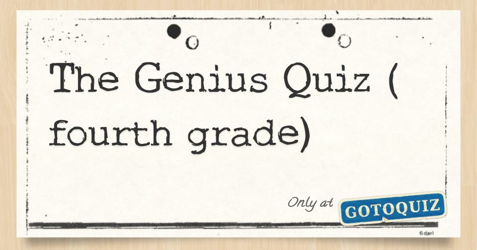 The Genius Quiz ( fourth grade)