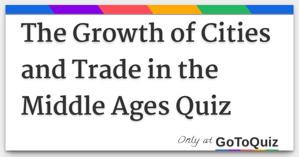 The Growth of Cities and Trade in the Middle Ages Quiz