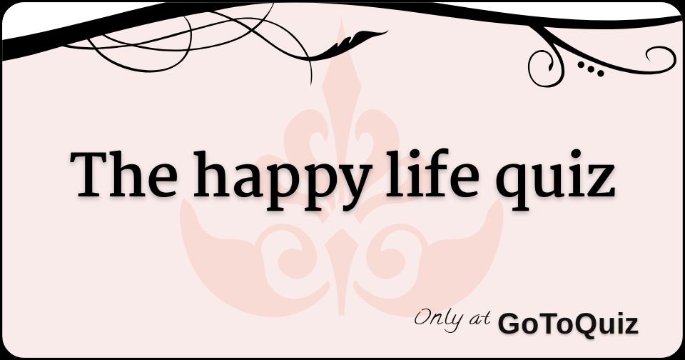 the happy life quiz