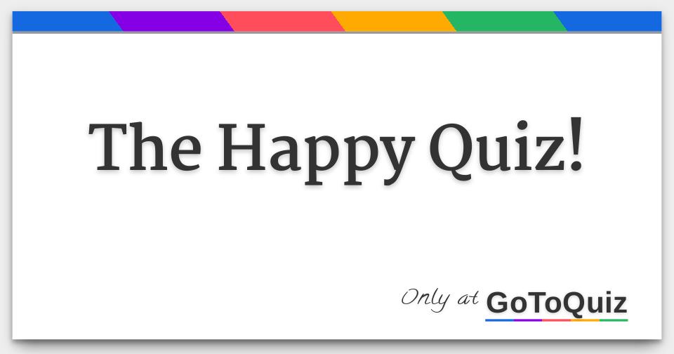 The Happy Quiz!