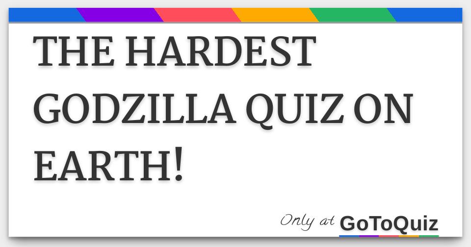 THE HARDEST GODZILLA QUIZ ON EARTH!