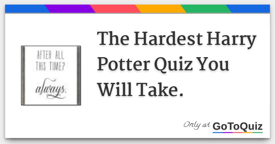 The Hardest Harry Potter Quiz You Will Take The Hardest Harry Potter Quiz You Will Take