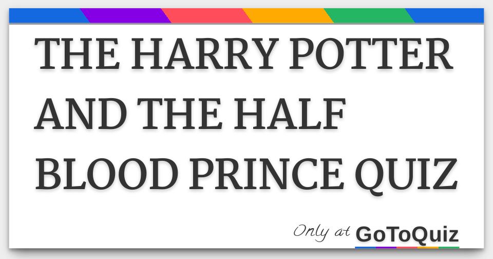THE HARRY POTTER AND THE HALF BLOOD PRINCE QUIZ