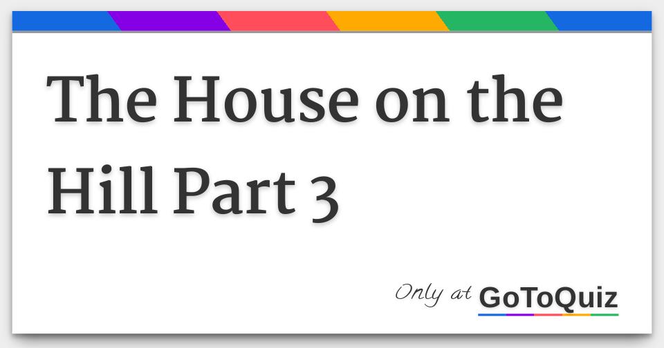 Results: The House on the Hill Part 3