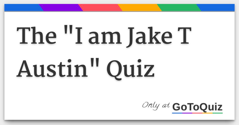 The "I am Jake T Austin" Quiz