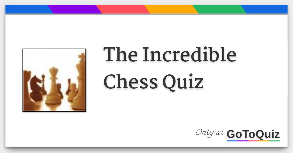 The Incredible Chess Quiz