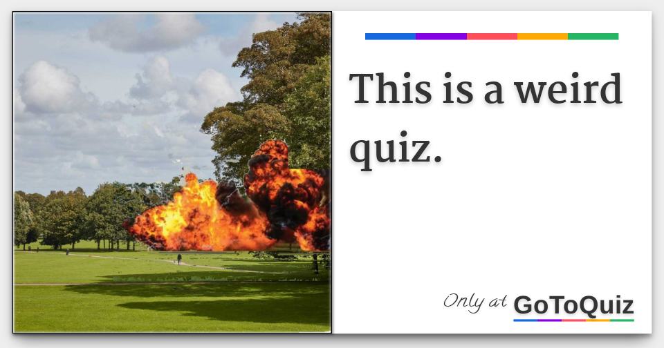 This is a weird quiz.