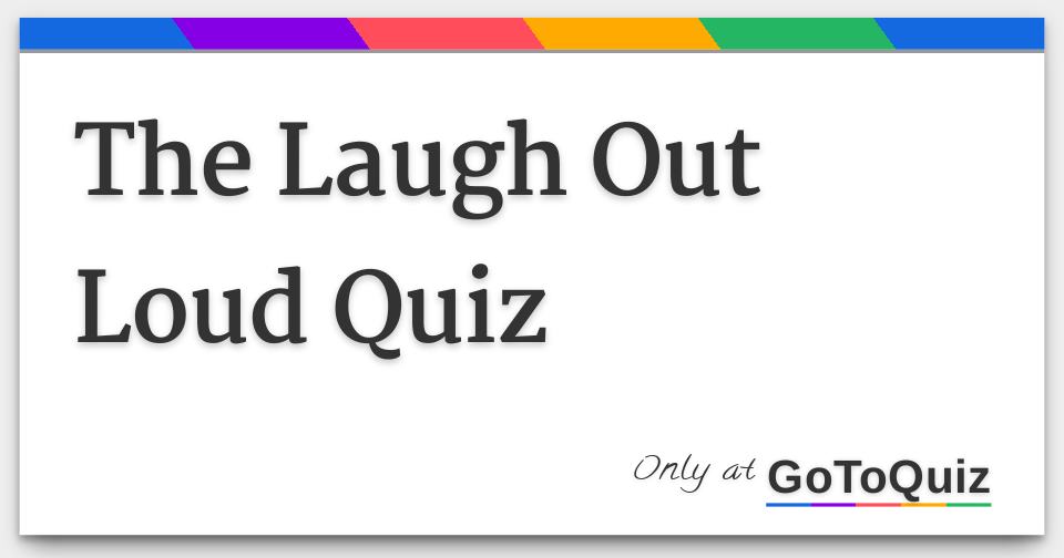The Laugh Out Loud Quiz