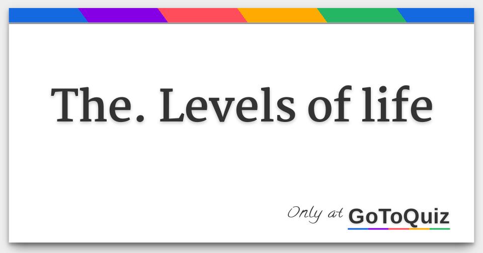 The. Levels of life